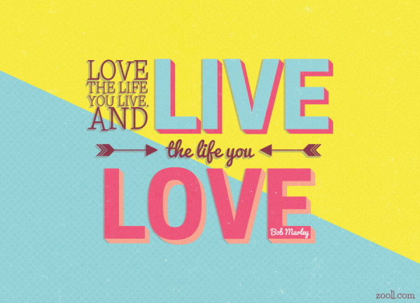 Quote of the Week: Love The Life You Live, And Live The Life You Love. - Zooll.com - Graphic ...